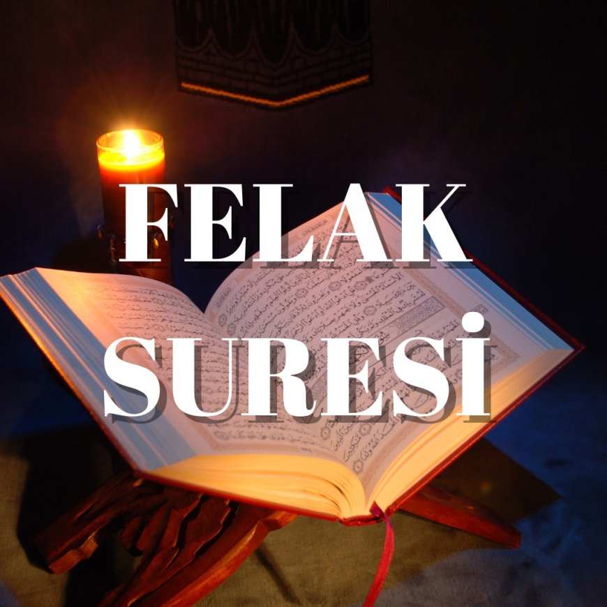Felak Suresi Okunuşu, Anlamı ve Hadisler - Dini Mesajlar